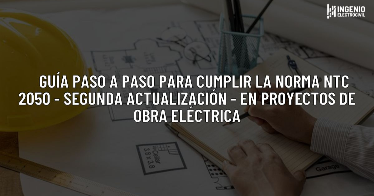 Guía práctica para cumplir la NTC 2050 en proyectos eléctricos